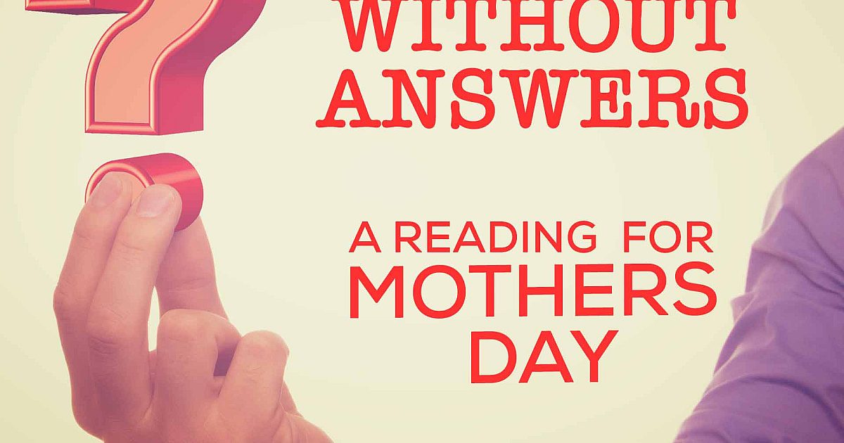 Questions Without Answers - A Mothers Day Reading