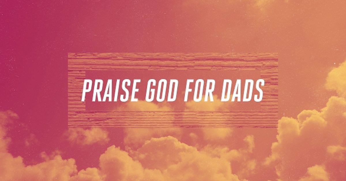 Praise God For Dads