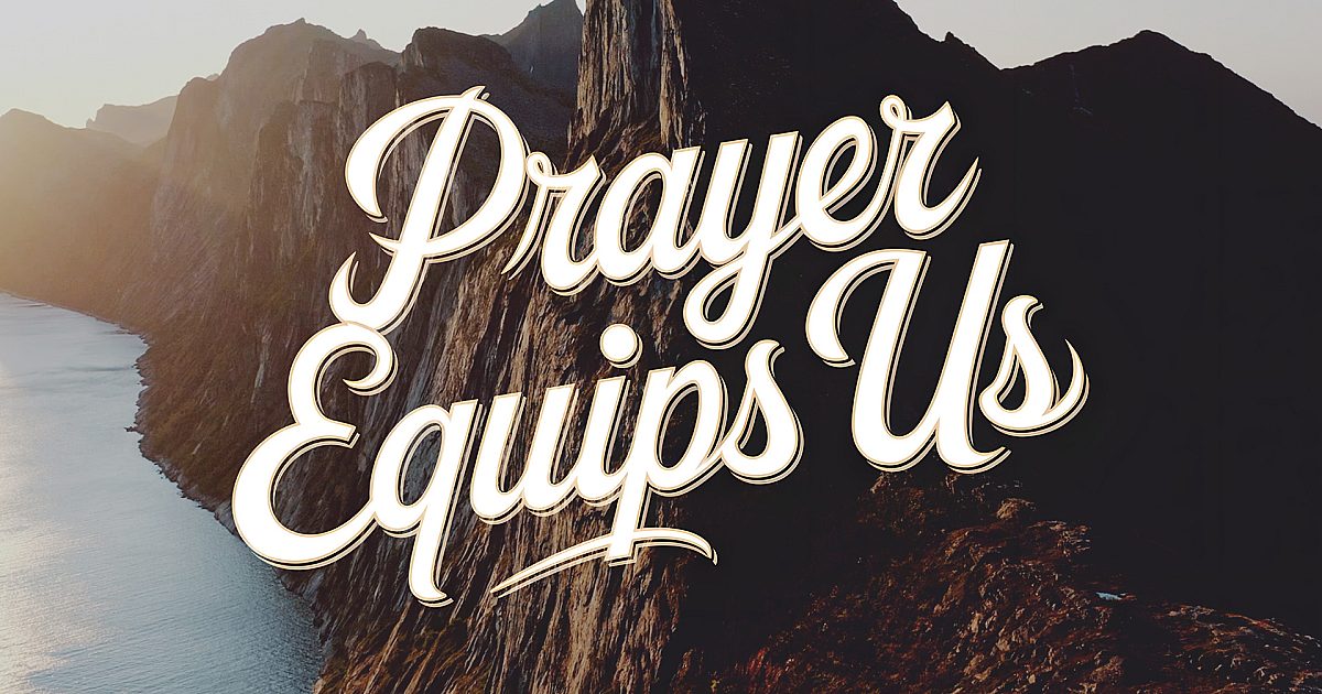 Prayer Equips Us
