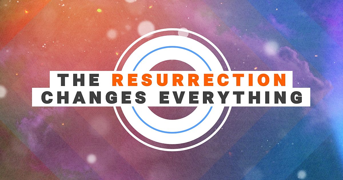 The Resurrection Changes Everything