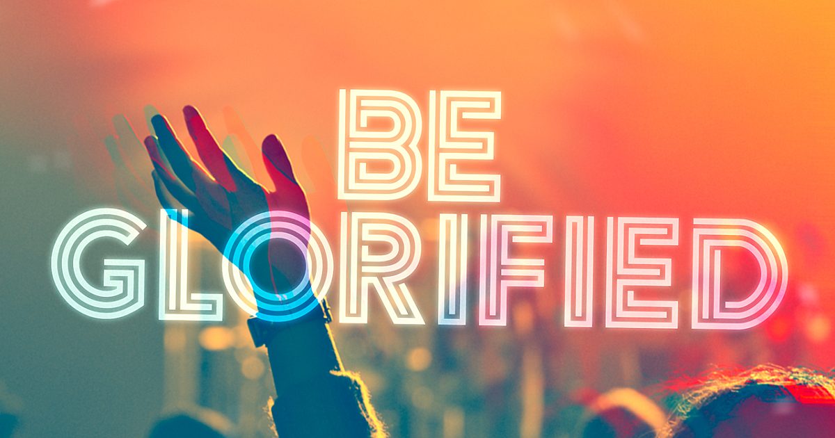 Be Glorified