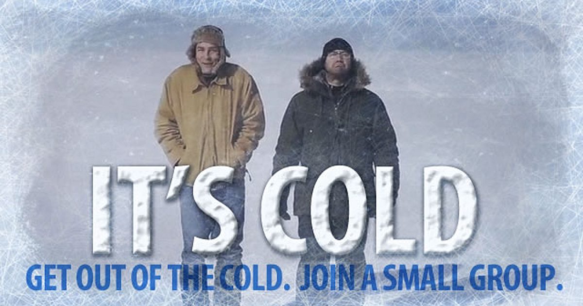 It's Cold: Join a Small Group